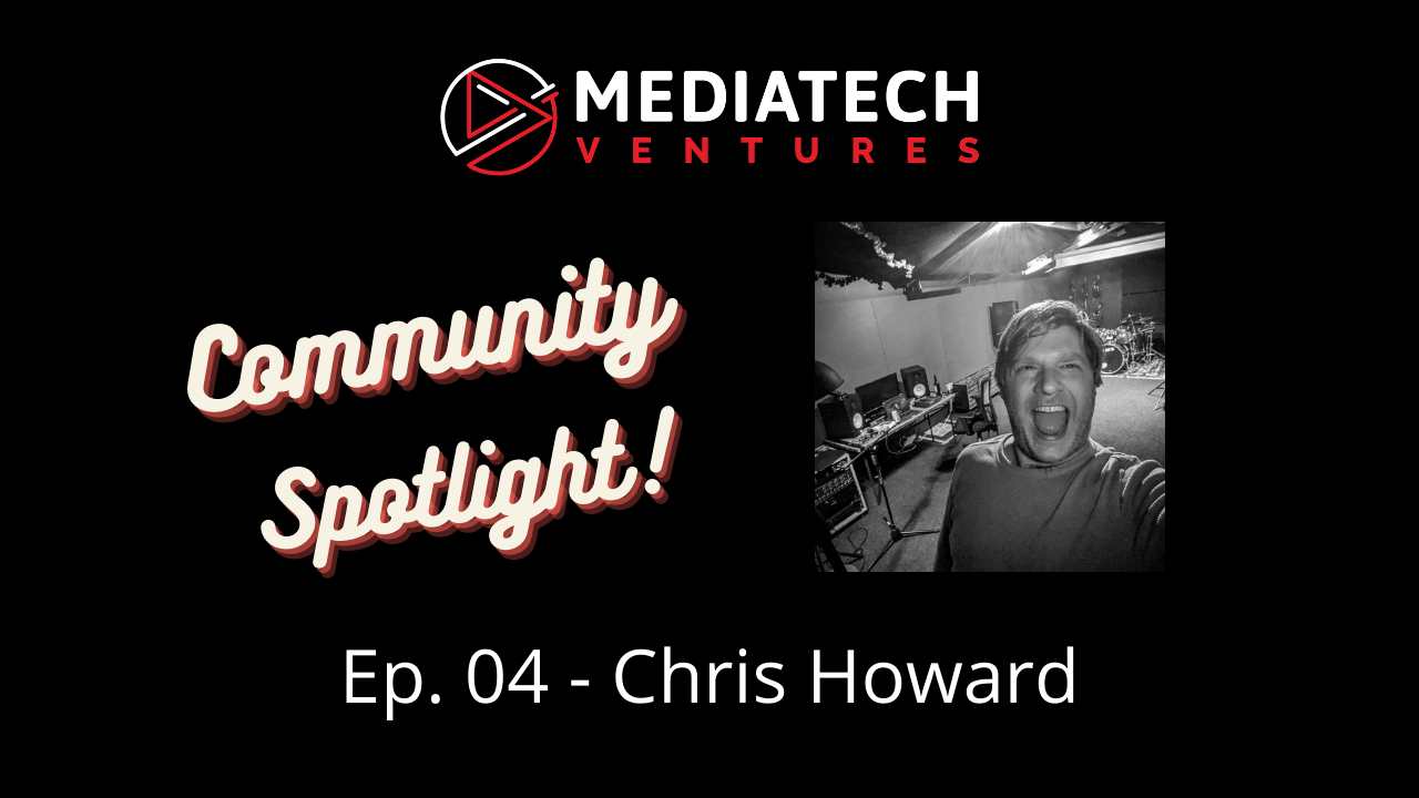 MediaTech Ventures’ Community Spotlight Ep.04 – Chris Howard ...